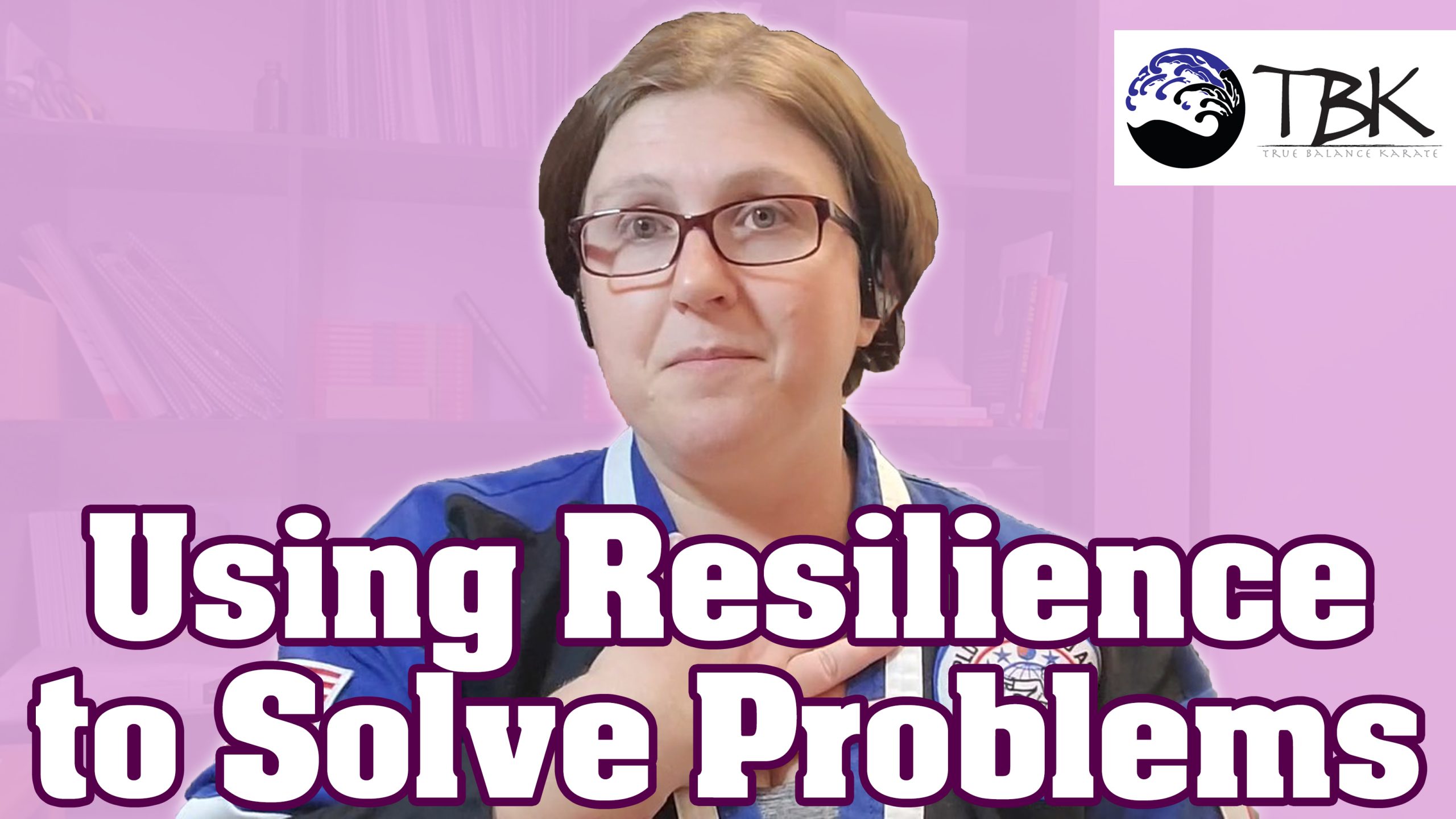Using Resilience to Solve Problems - True Balance Karate Using Resilience to Solve Problems - True Balance Karate